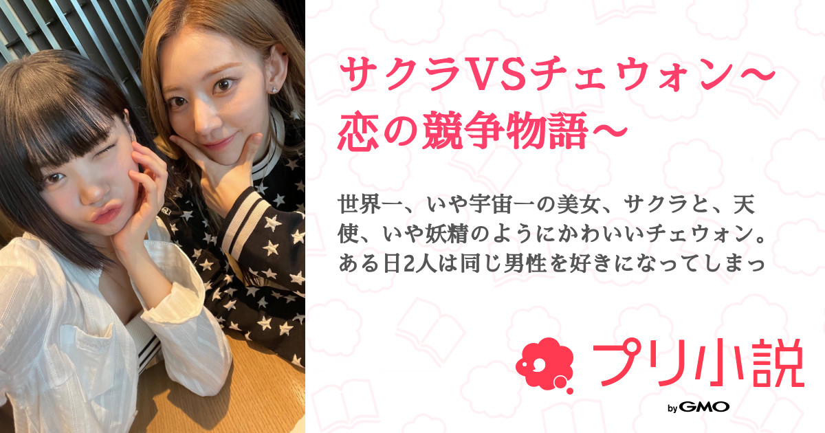 サクラVSチェウォン〜恋の競争物語〜 - 全3話 【連載中】（コノハさんの夢小説） | 無料スマホ夢小説ならプリ小説 byGMO